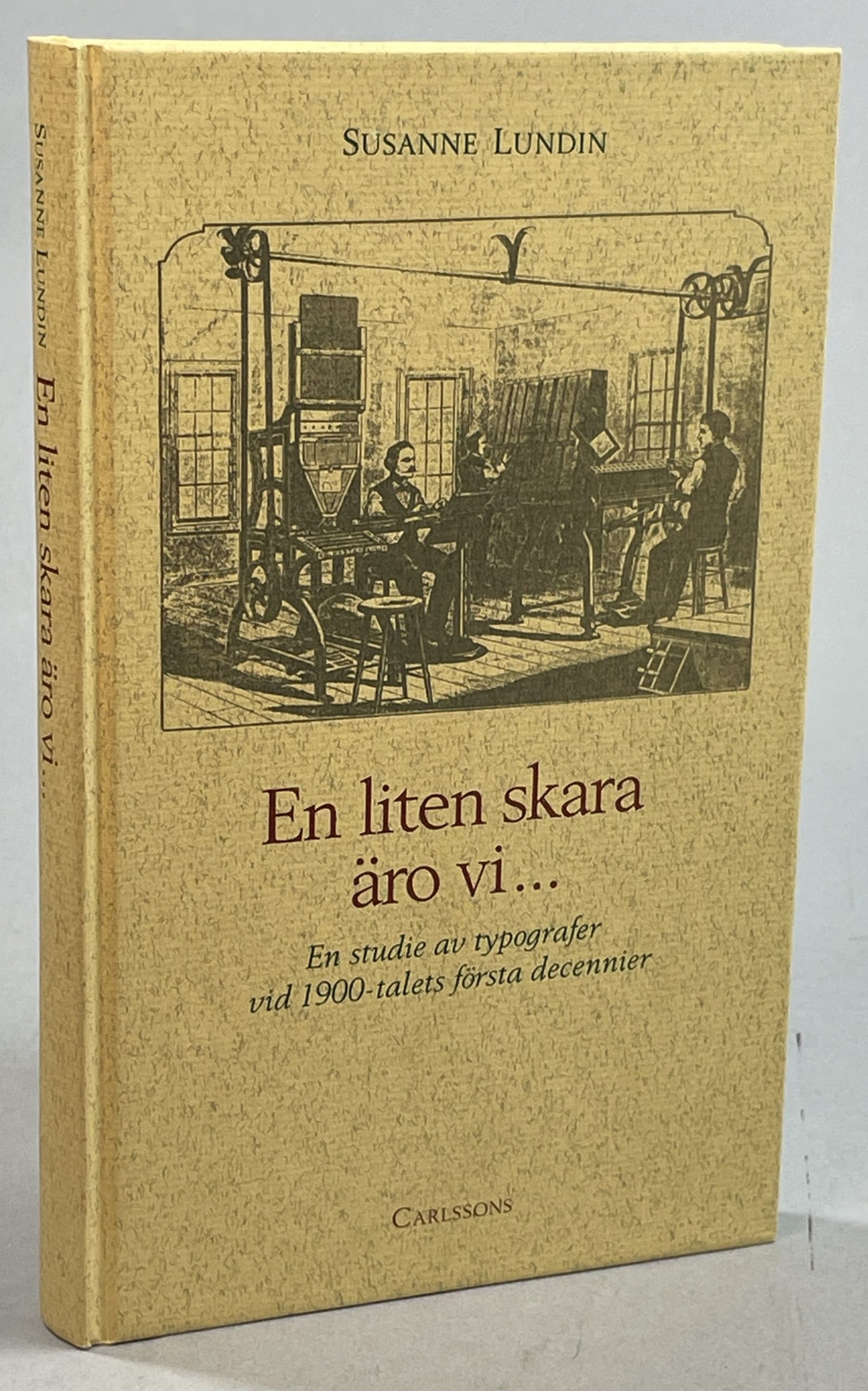 En liten skara äro vi ... En studie av typografer vid 1900-talets första decennier. [Utg. av ...